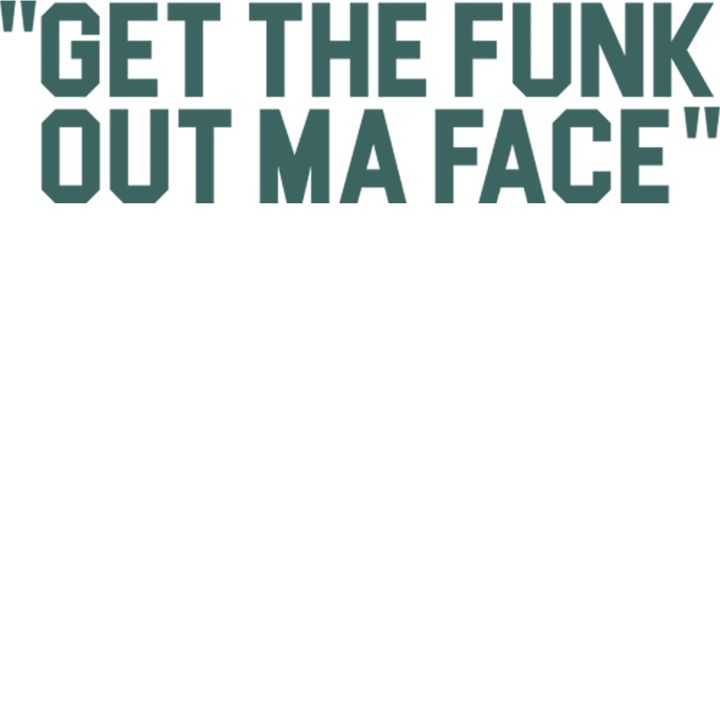 Get The Funk Out Ma Face - NovaStore - Digital Art & AI, Humor & Satire ...