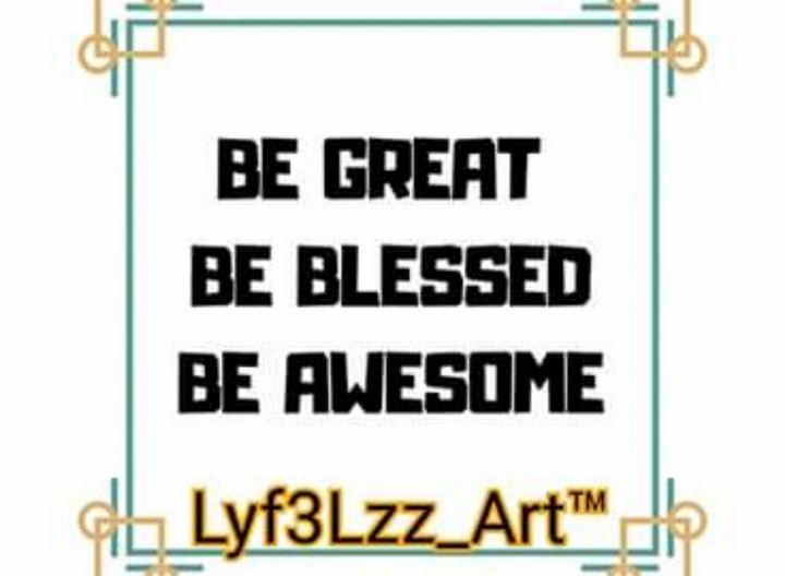 BE GREAT. BE BLESSED. BE AWESOME. - LYF3LZZ_ART™ - Digital Art & AI ...