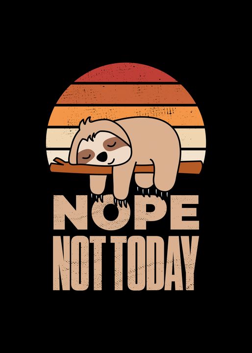 Nope Not Today Sloth Funny - Viper Visuals - Drawings & Illustration ...
