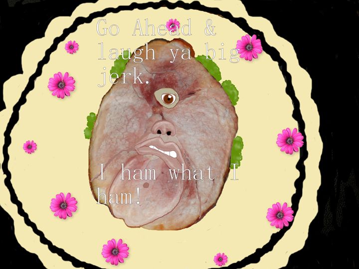 I ham what I ham! - Starlight - Photography, Humor & Satire, Other ...