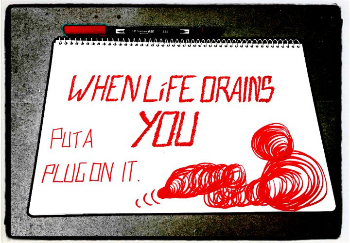 When life drains you put a plug onit - Isaacsink - Drawings ...